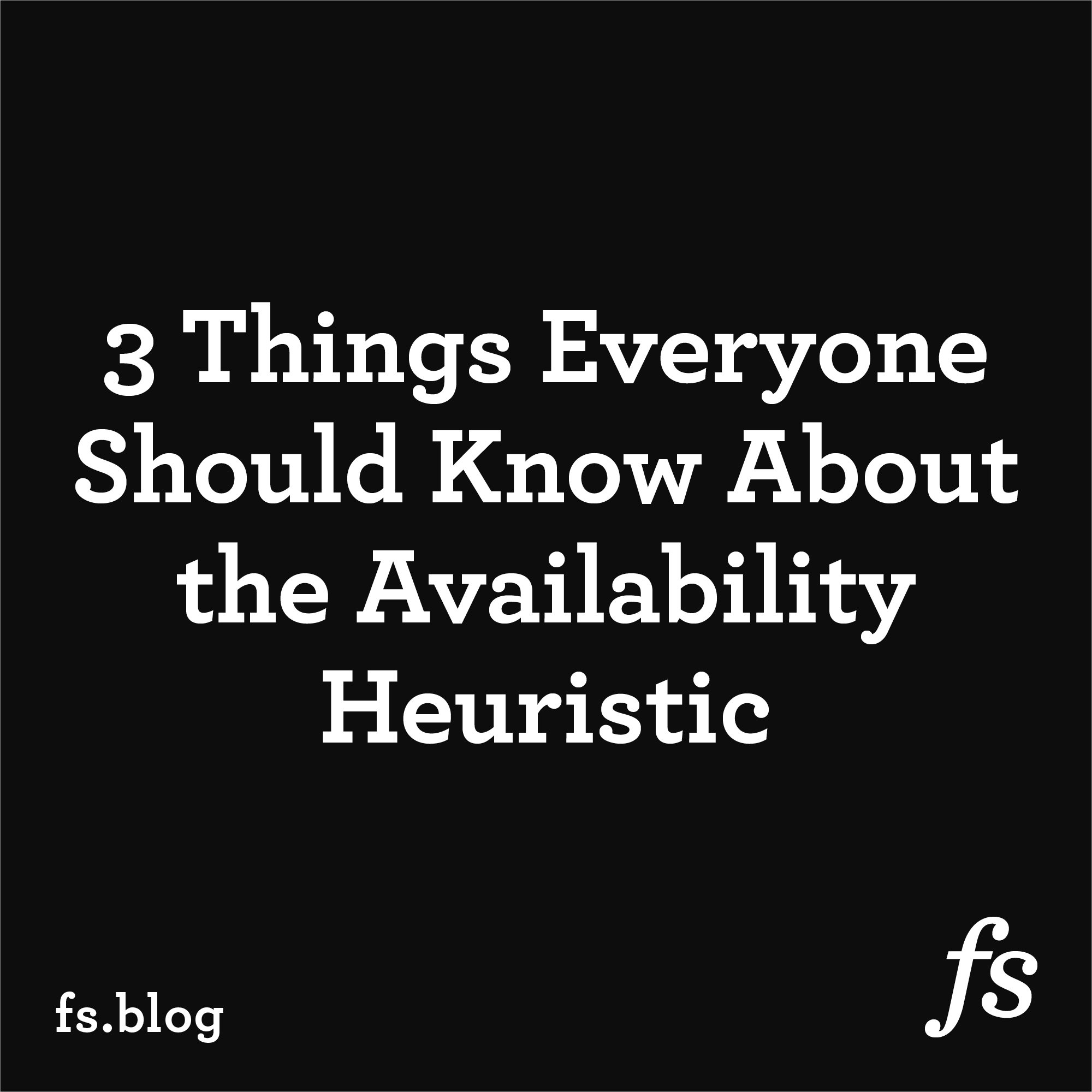 3 Things Everyone Should Know About the Availability Heuristic