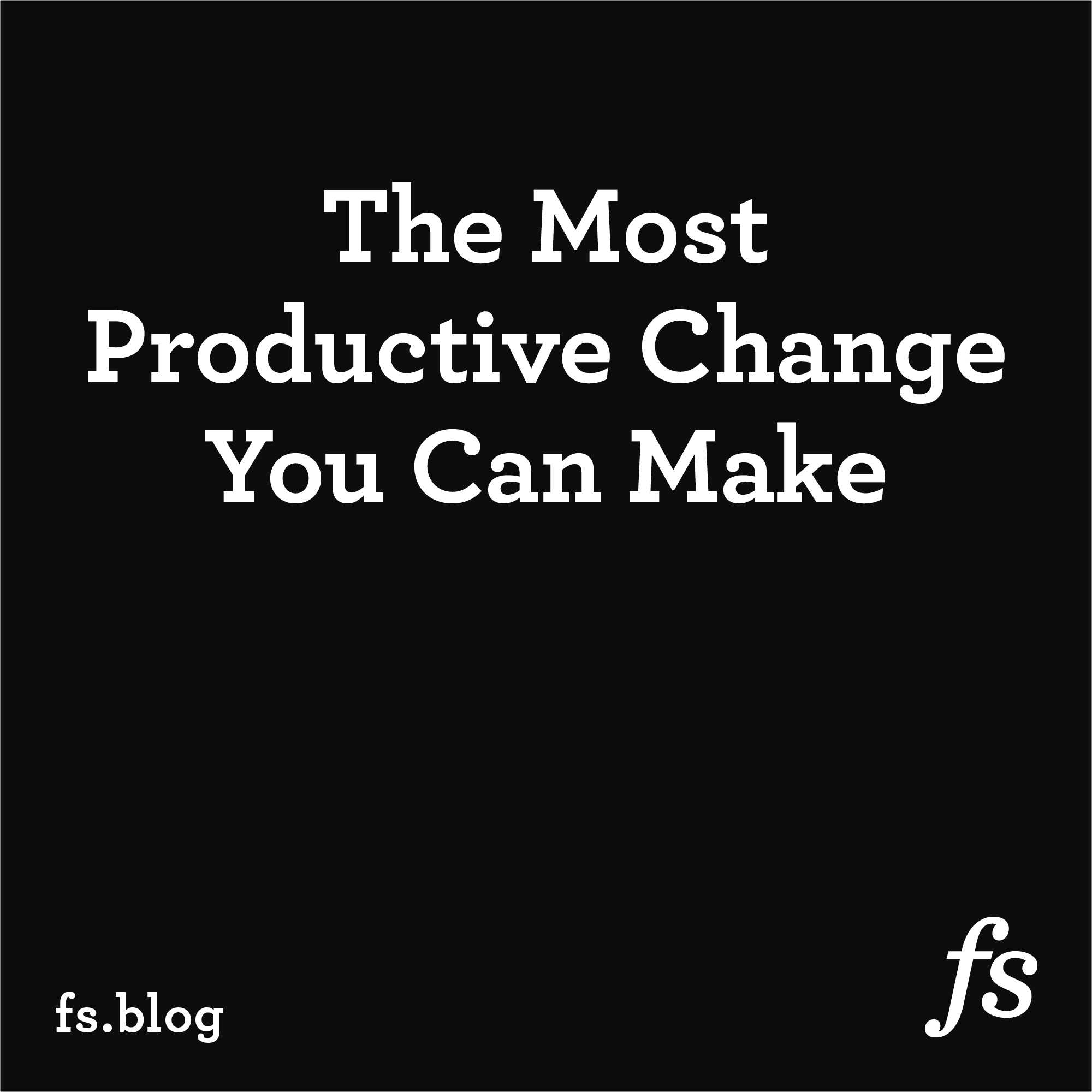 The Most Important Change To Make In Your Working Habits