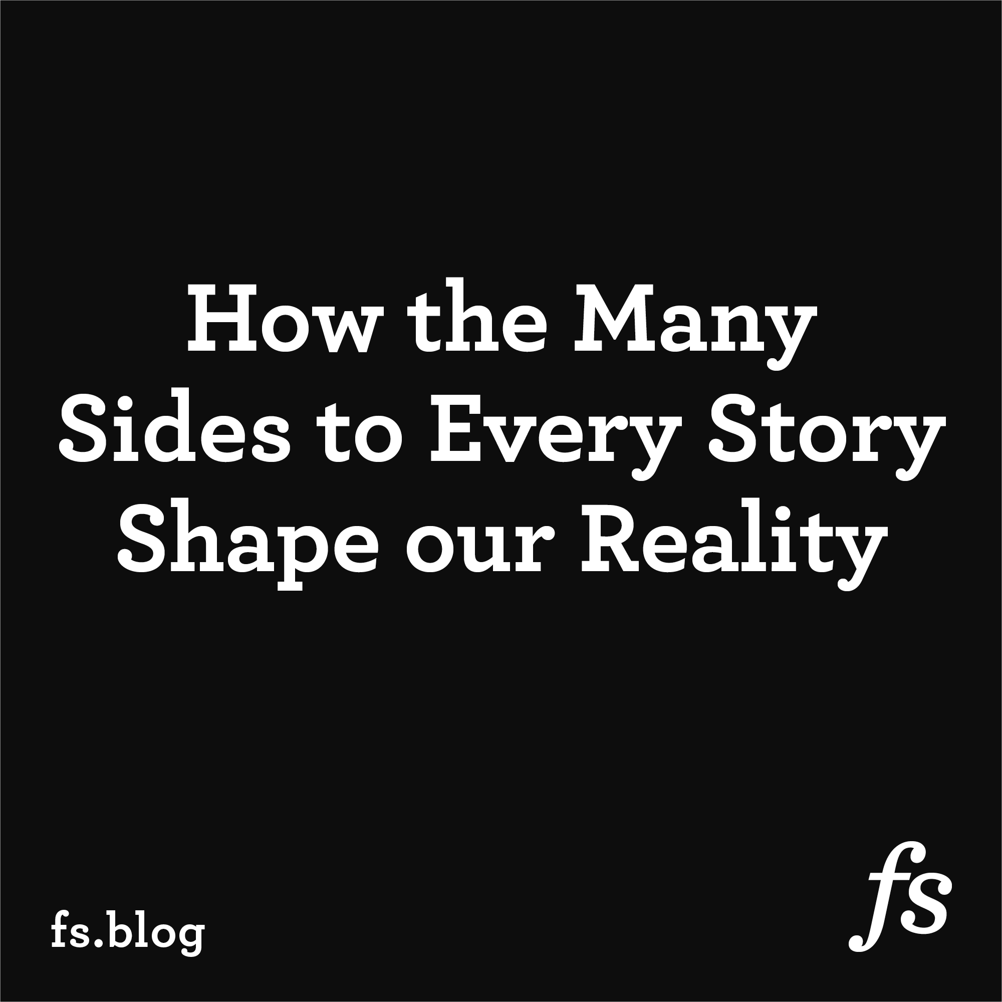 How the Many Sides to Every Story Shape our Reality
