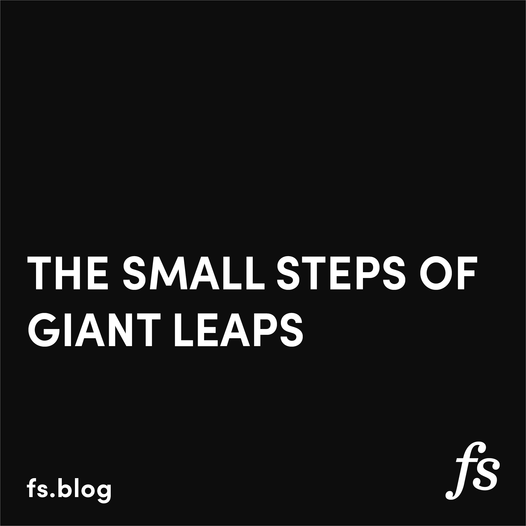 The Small Steps of Giant Leaps